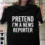 Pretend I'm A News Reporter Best T-Shirt